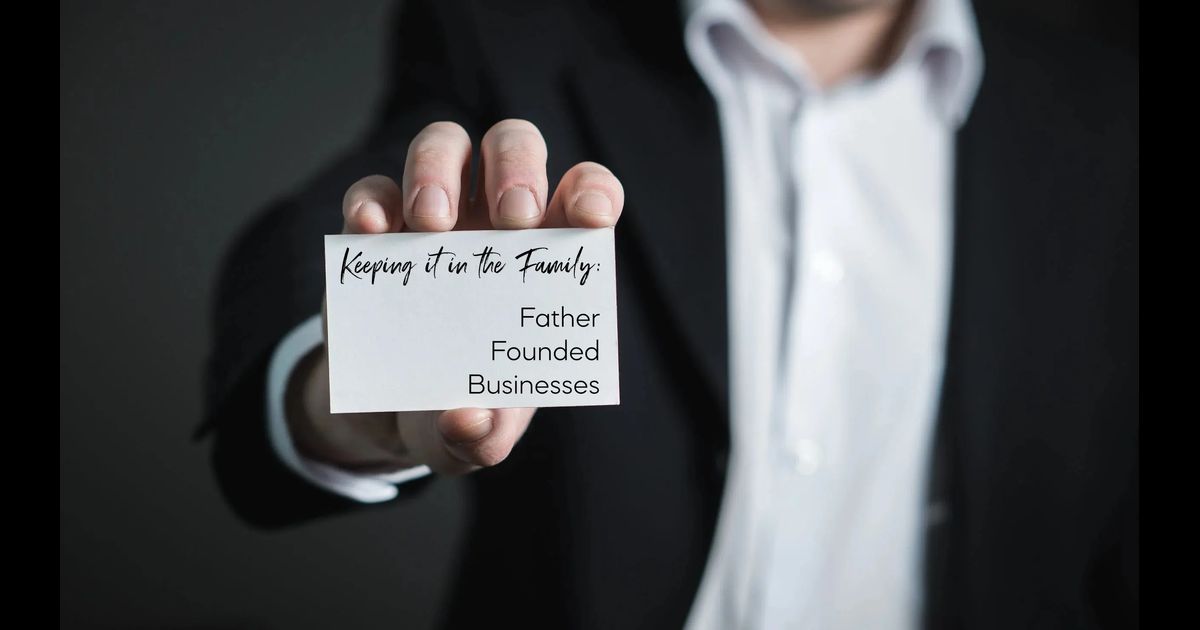 Keeping it in the Family: Father Founded Businesses